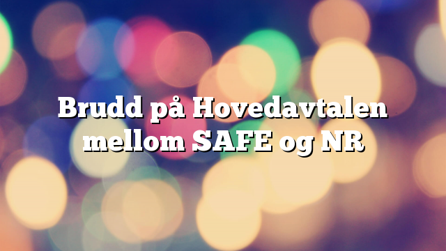 Brudd på Hovedavtalen mellom SAFE og NR - Online HMS